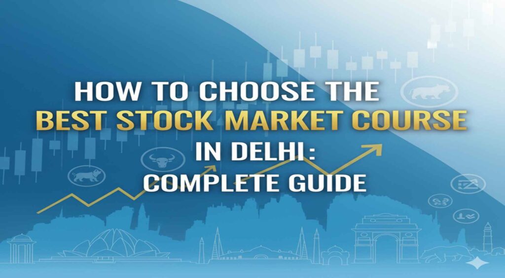 How to Choose the Best Stock Market Course in Delhi: Complete Guide
